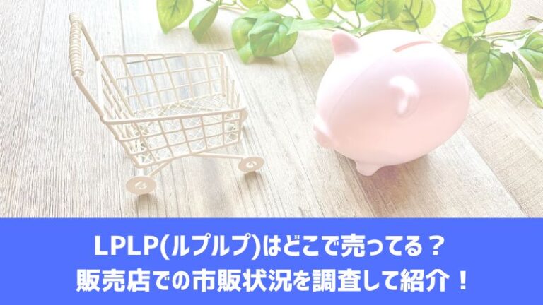 LPLP(ルプルプ)の販売店は？どこに売ってるかドンキやロフトなどでの市販状況を調査！ ｜ コスパるんるん